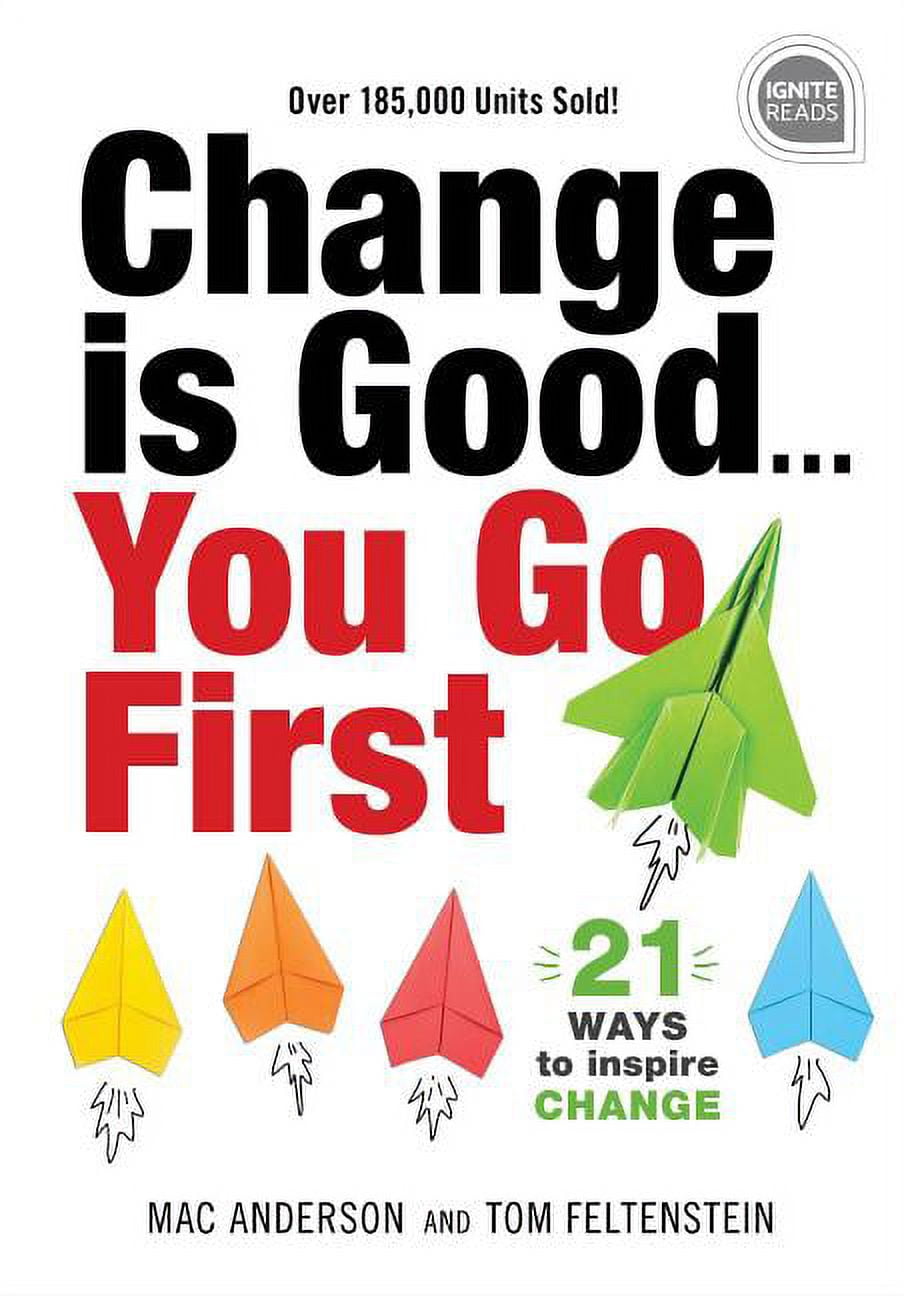 Ignite Reads Change Is Good...You Go First: 21 Ways to Inspire Change ...