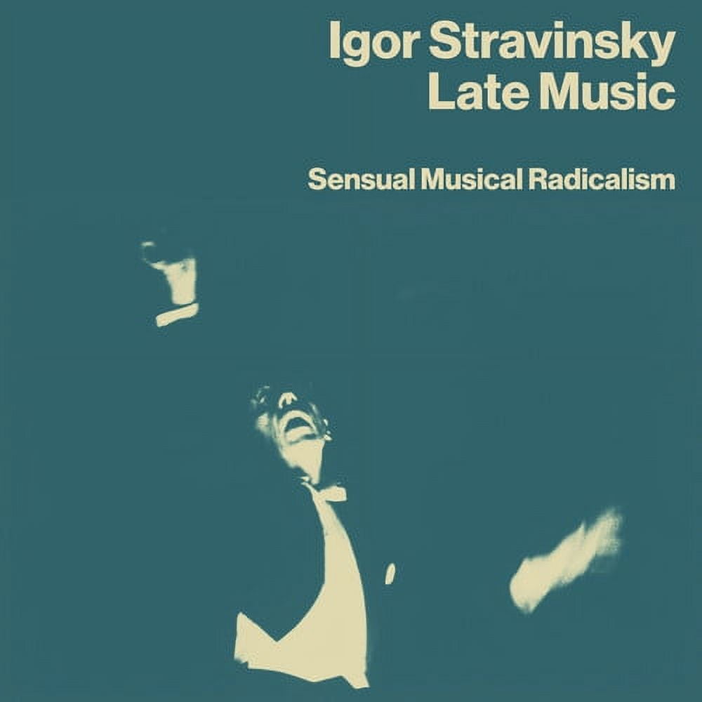 Igor Stravinsky - Late Music: Sensual Musical Radicalism - Music ...