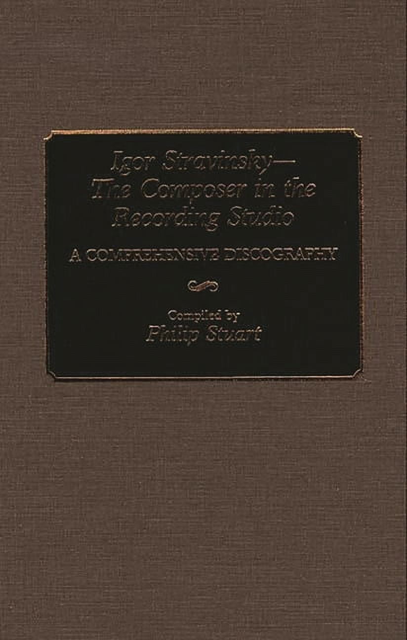 Igor Stravinsky--The Composer in the Recording Studio: A Comprehensive Discography - Walmart.com