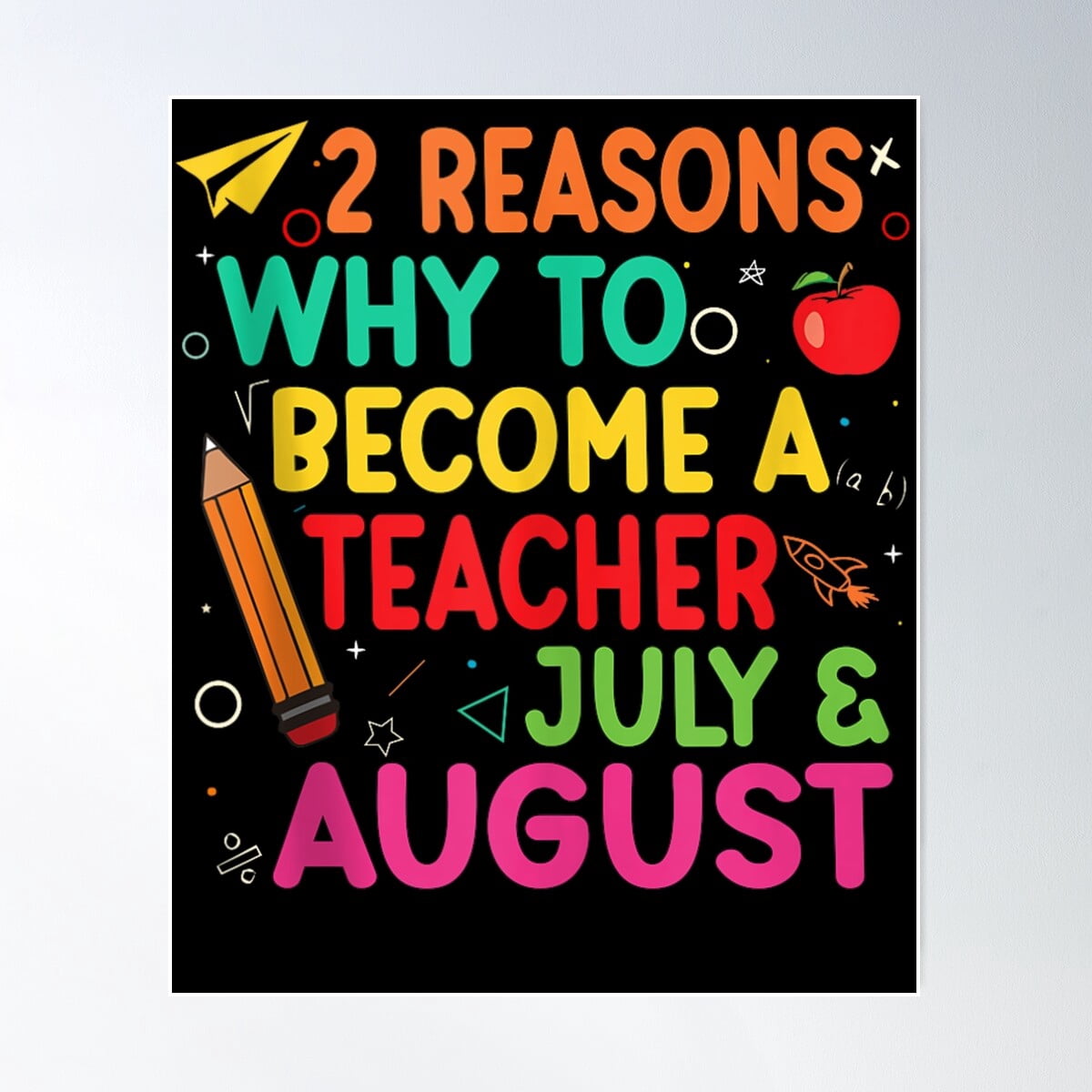 Ii Reasons Why To Become A Teacher July & August Poster Wall Art ...