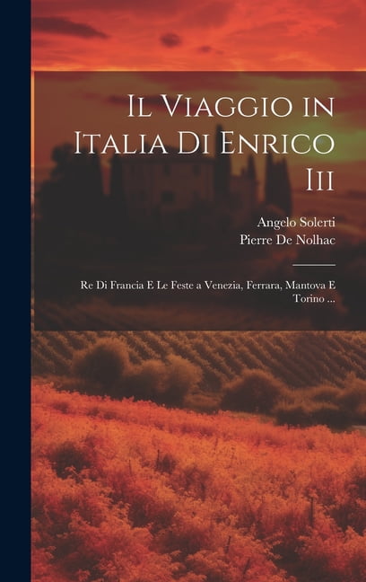 Il Viaggio in Italia Di Enrico Iii : Re Di Francia E Le Feste a Venezia ...