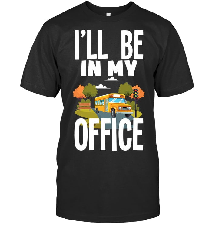 Ill Be In My Office Funny School Bus Driver Bus Driver T Shirt ...
