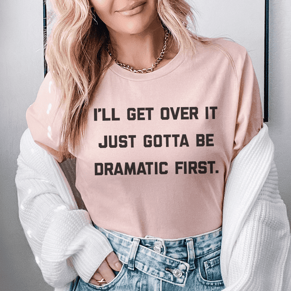 Ill Get Over It Just Gotta Be Dramatic First Tee Heather Prism Peach S ...