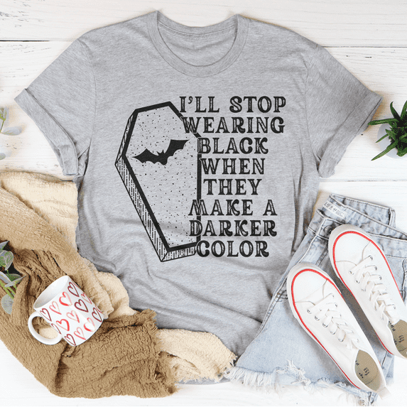 Ill Stop Wearing Black When They Make A Darker Color Tee Peachy Sunday ...