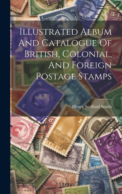 Illustrated Album And Catalogue Of British, Colonial, And Foreign ...