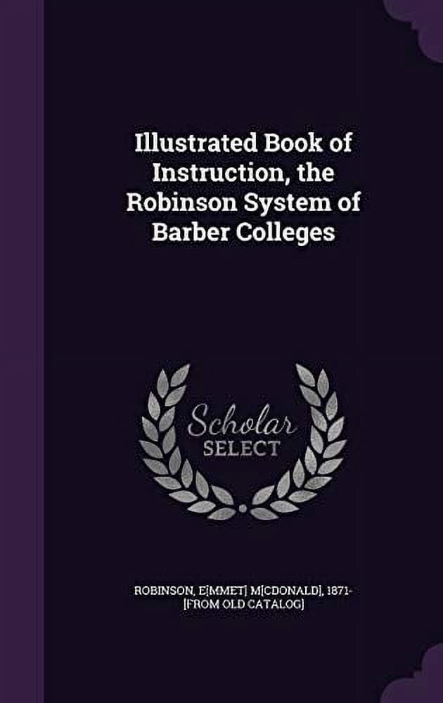 Illustrated Book of Instruction, the Robinson System of Barber Colleges ...