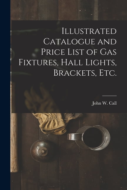Illustrated Catalogue and Price List of Gas Fixtures, Hall Lights, Brackets, Etc. - Walmart.com