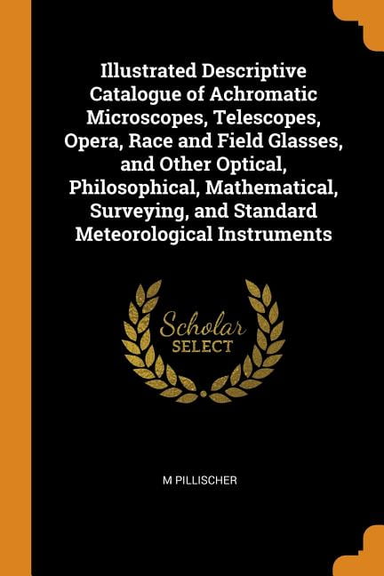 Illustrated Descriptive Catalogue of Achromatic Microscopes, Telescopes ...
