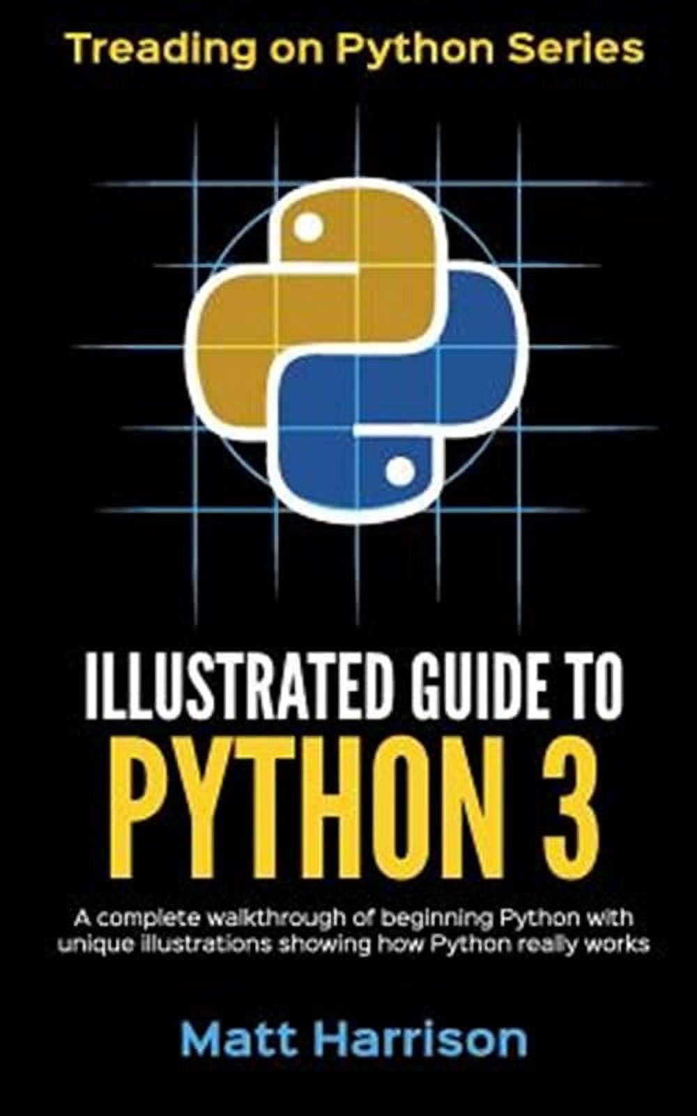Illustrated Guide to Python 3 : A Complete Walkthrough of Beginning Python With Unique ...