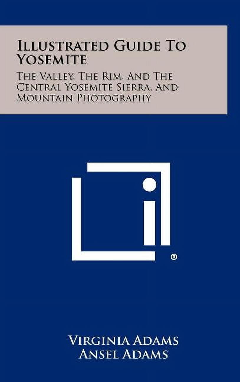 Illustrated Guide to Yosemite : The Valley, the Rim, and the Central ...