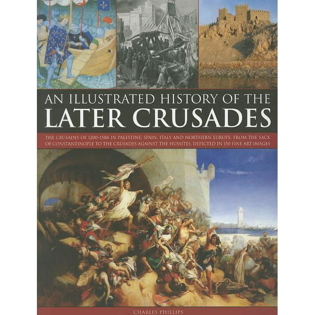 An Illustrated History of the Later Crusades : A chronicle of the ...