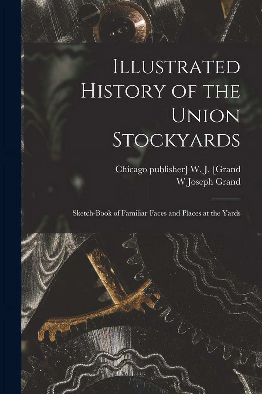 Illustrated History of the Union Stockyards: Sketch-book of Familiar ...