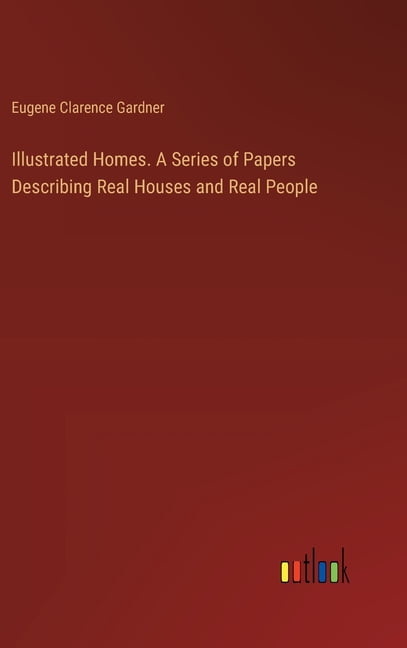Illustrated Homes. A Series of Papers Describing Real Houses and Real People (Hardcover ...