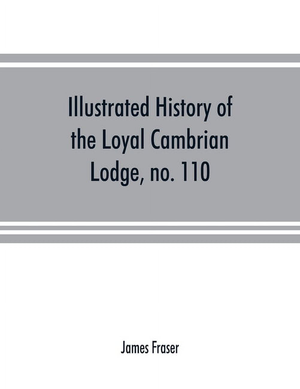 Illustrated history of the Loyal Cambrian Lodge, no. 110, of freemasons ...