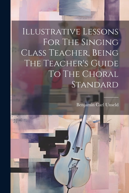 Illustrative Lessons For The Singing Class Teacher, Being The Teacher's ...