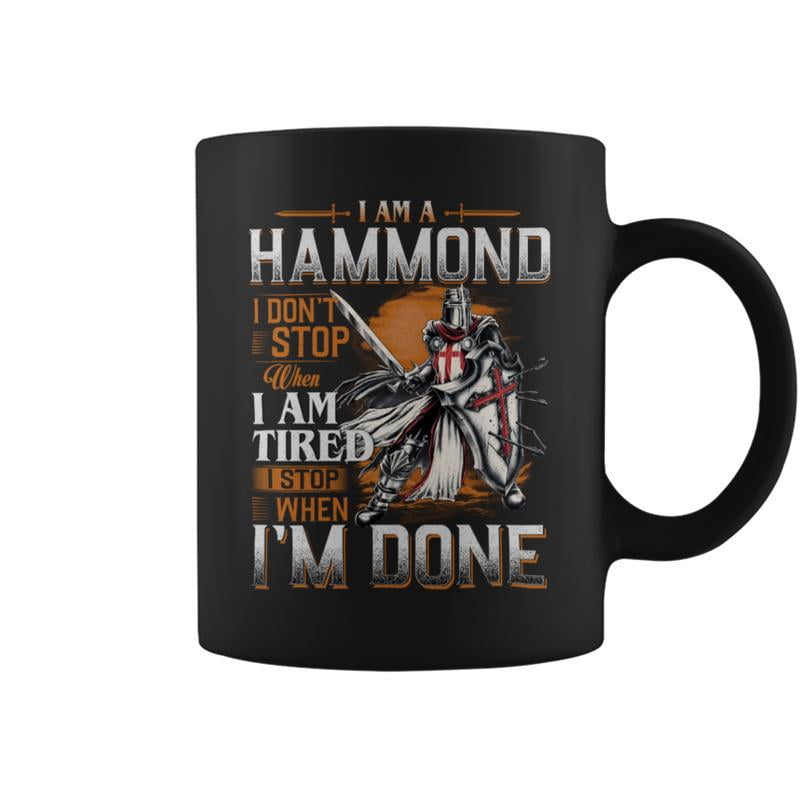 Im A Hammond I Dont Stop When I Am Tired I Stop When Im Done Coffee ...