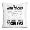 Im A Math Teacher Of Course I Have Problems Black Version Pillow ...