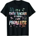 Im A Math Teacher Of Course I Have Problems Funny Men Women T-Shirt ...