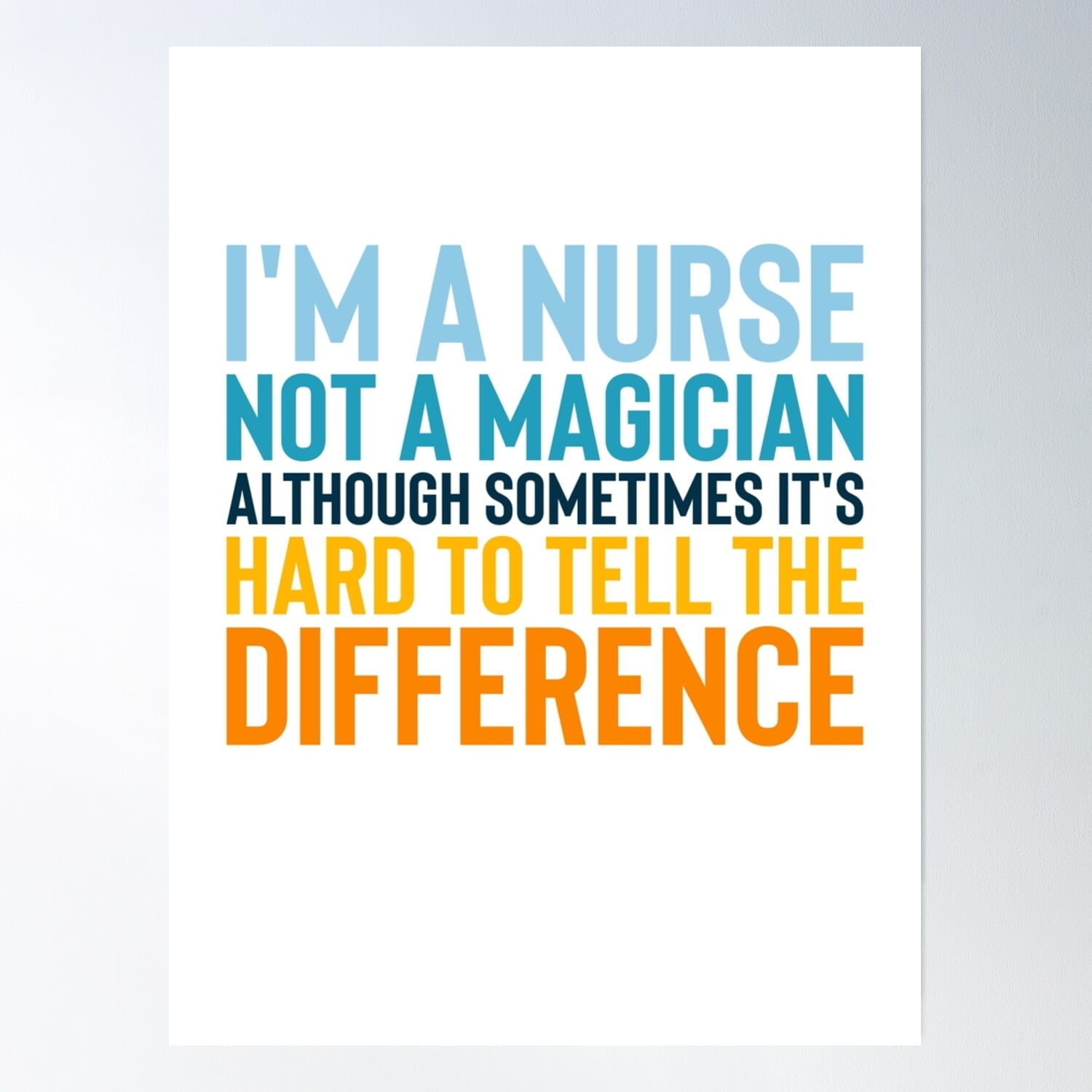 Im A Nurse Not A Magician, Although Sometimes Its Hard To Tell The Difference. Poster Wall Art ...