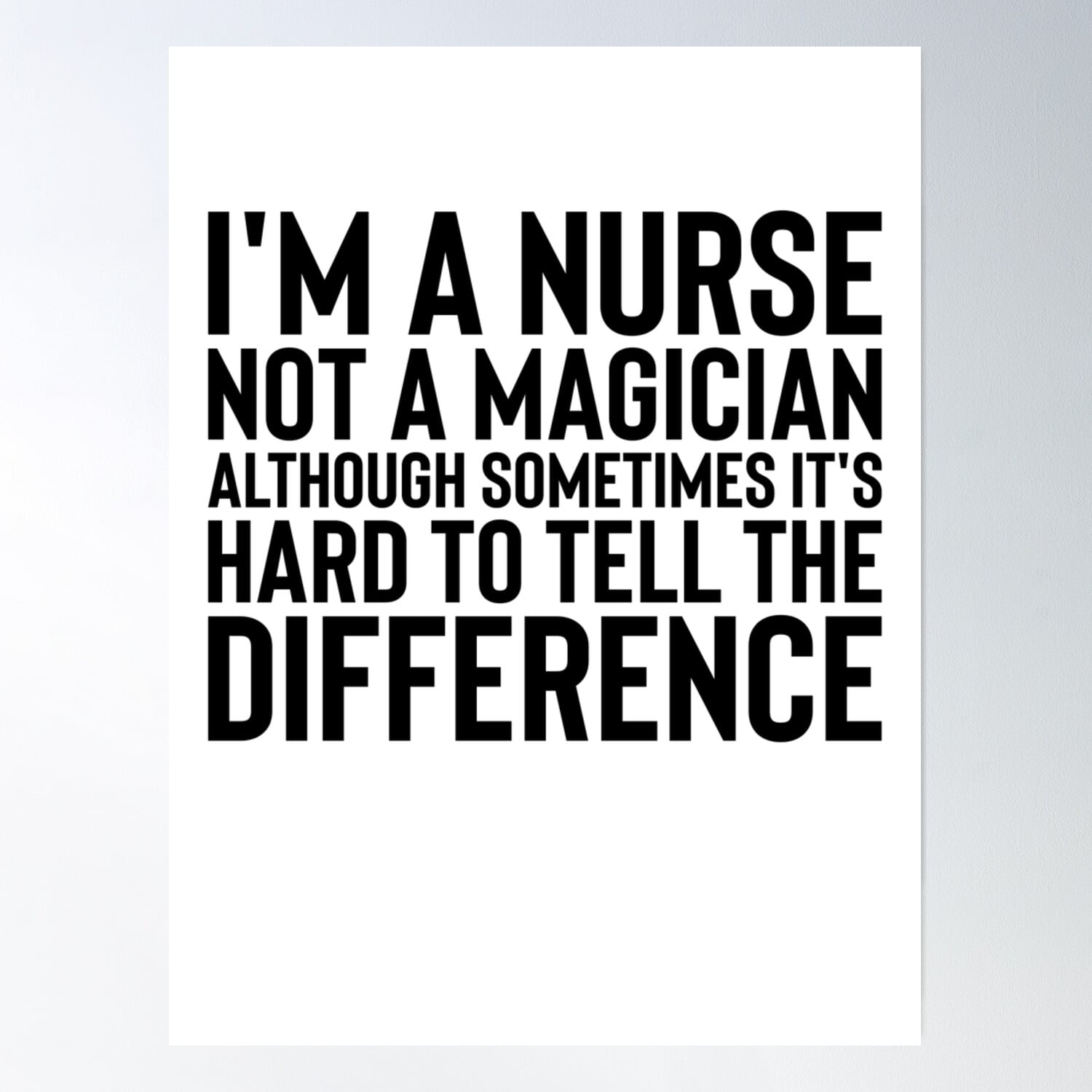 Im A Nurse Not A Magician, Although Sometimes Its Hard To Tell The Difference. Poster Wall Art ...