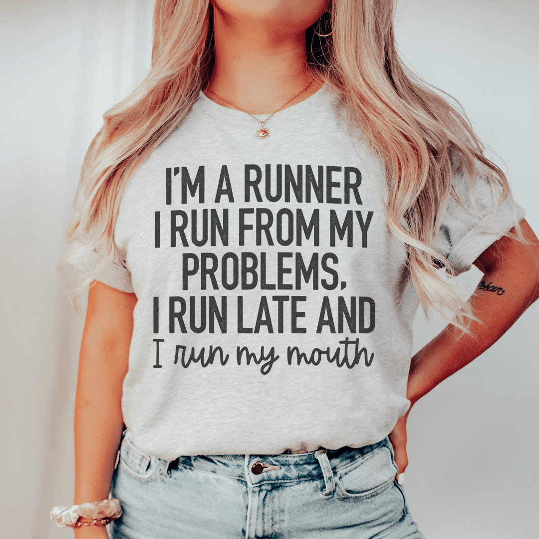 Im A Runner I Run From My Problems, I Run Late And I Run My Mouth Tee ...