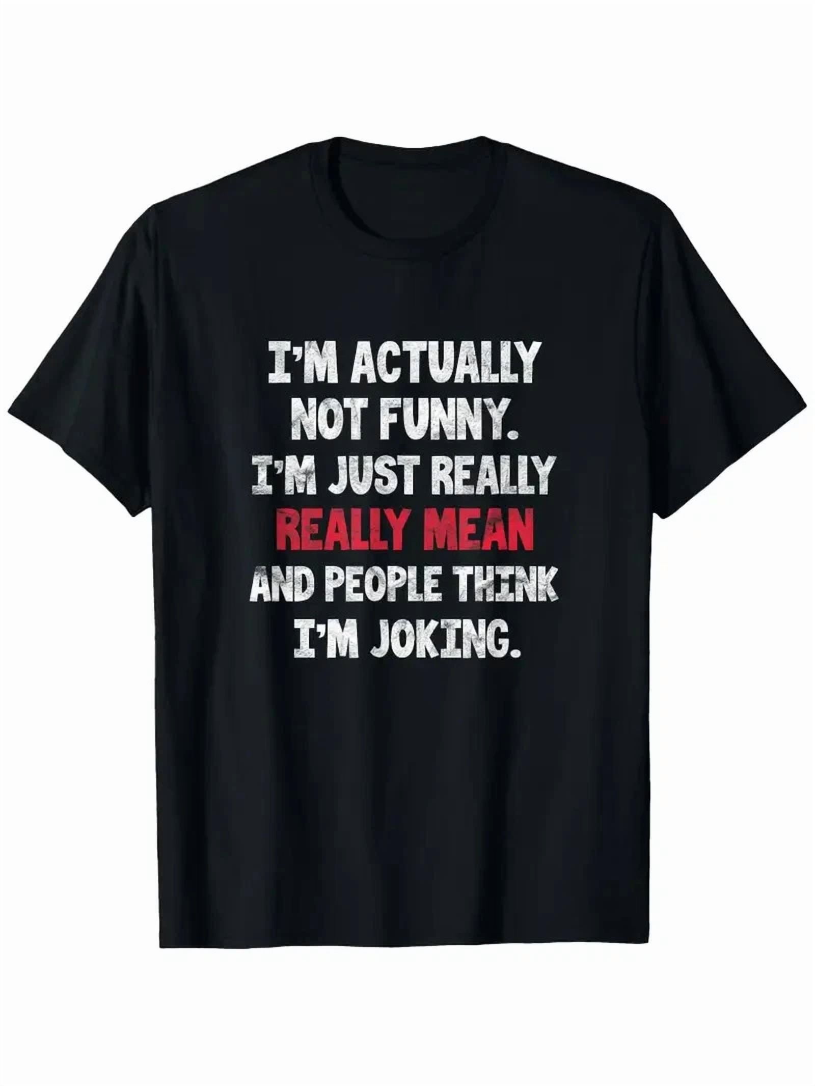 Im Actually Not Funny Im Just Mean Sarcastic Humor Unisex T-Shirt up to ...