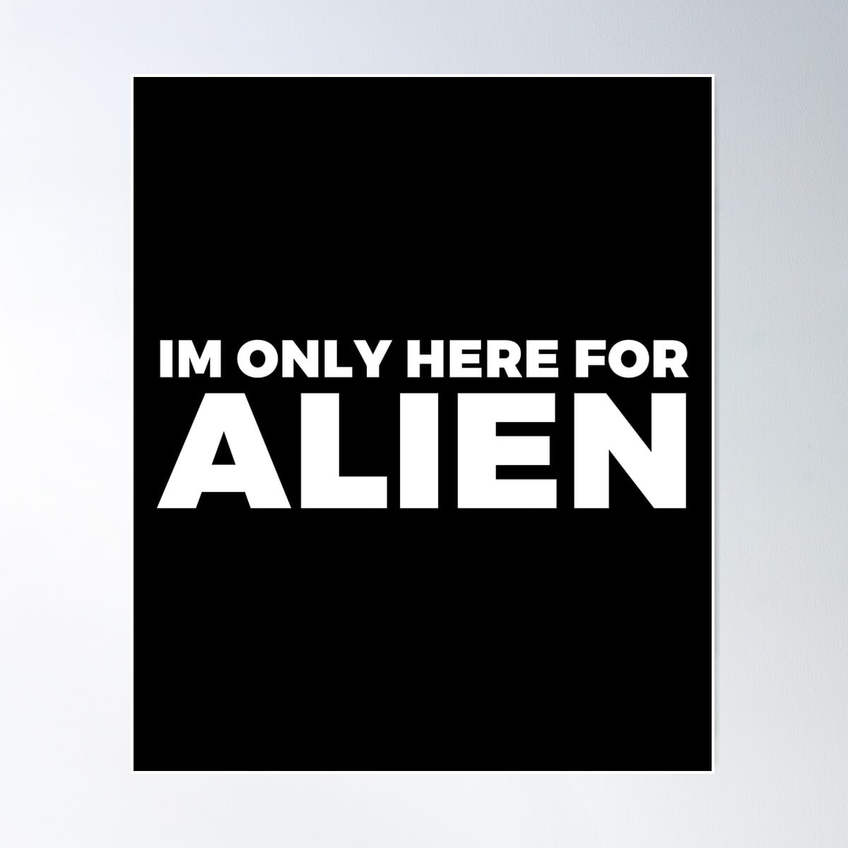 Im Only Here For Alien - Free Alien With Your Purchase - Alien Say ...