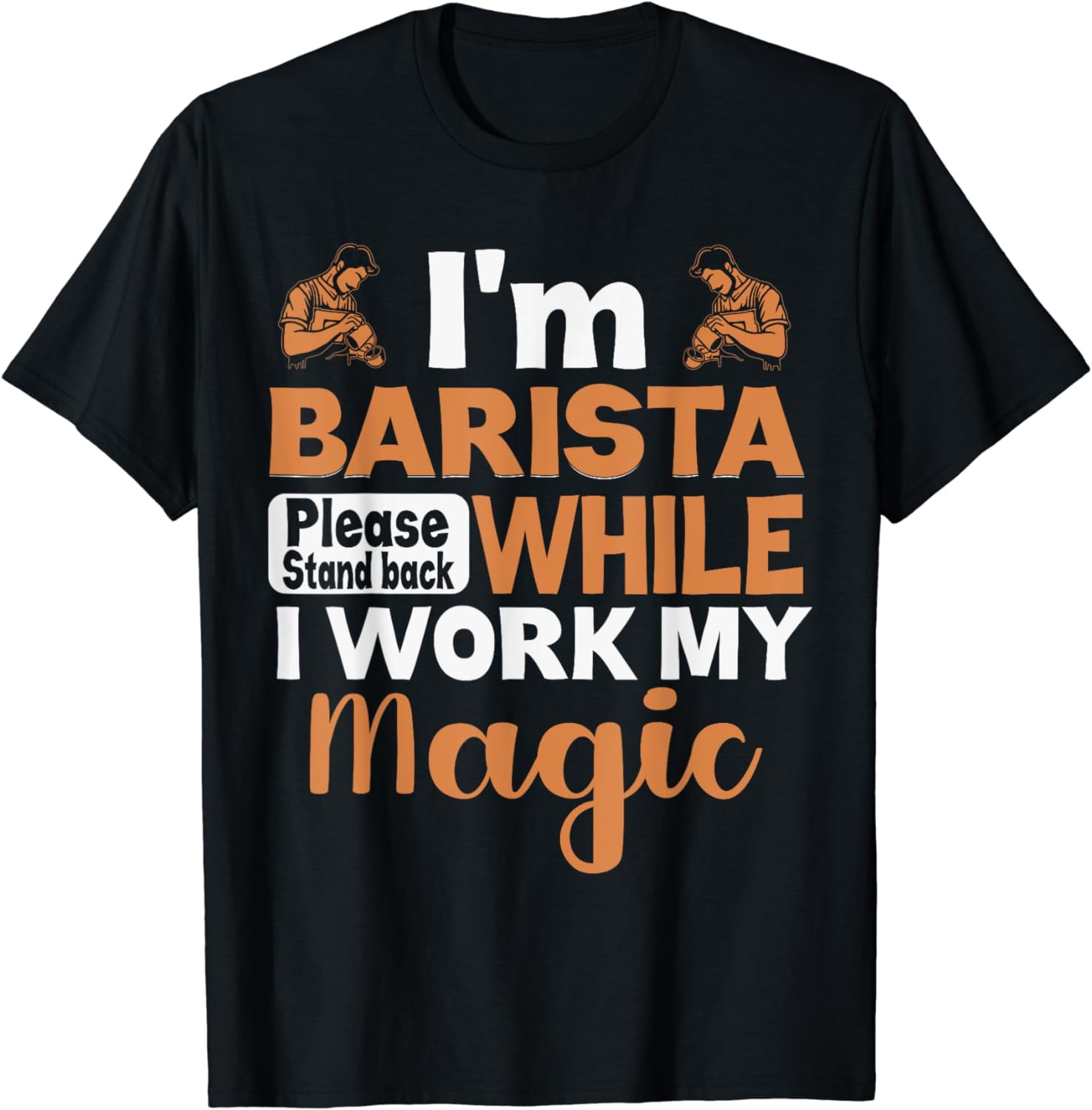 Im Barista Please Stand Back While I Work My Magic T-Shirt - Walmart.com