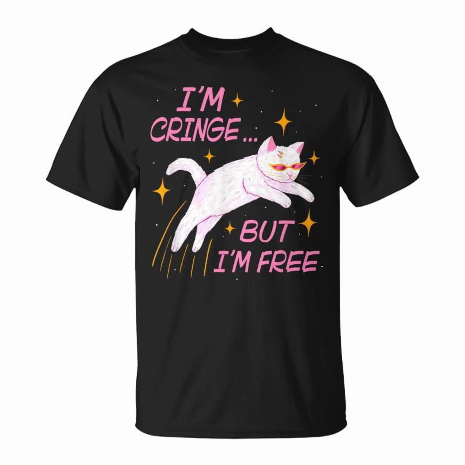 Im Cringe But Im Free Feline Lover Pet Owner TShirt - Walmart.com