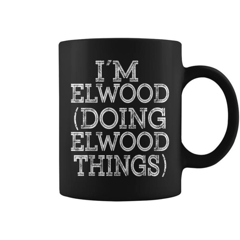 Im Elwood Doing Elwood Things Family Reunion First Name Coffee Mugs ...