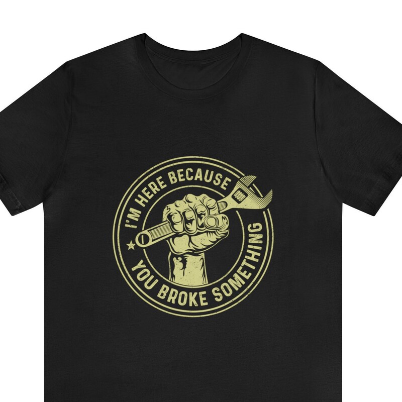 Im Here Because You Broke Something Mechanic Repair Humor Novelty Tee ...