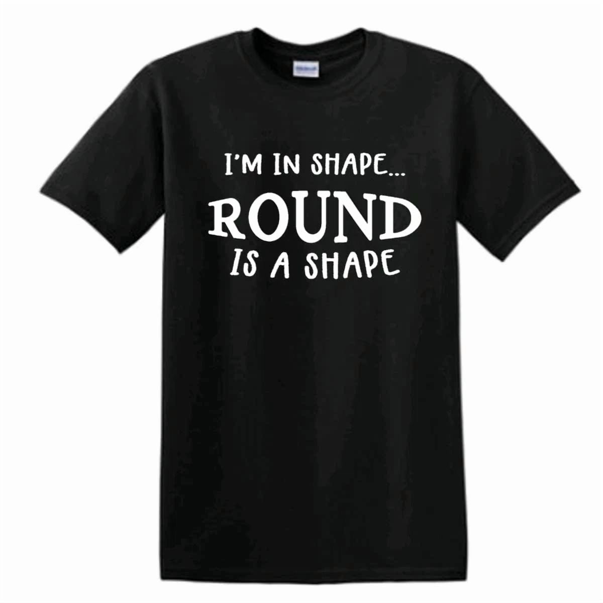 Im In Shape Round Is A Shape Funny Fitness Unisex T-Shirt up to size ...