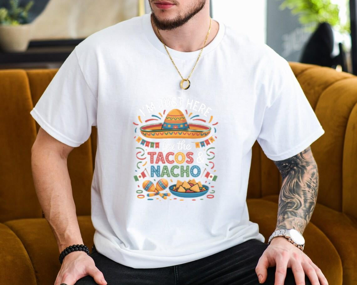 Im Just Here For The Tacos And Nacho Funny Mexican Food Fiesta Unisex T-Shirt, for men & women ...