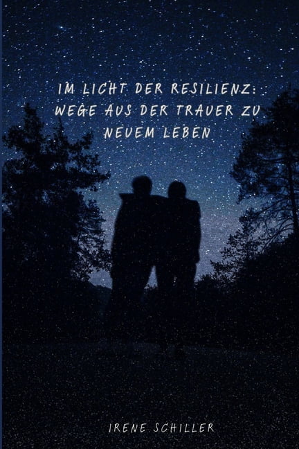 Im Licht der Resilienz: Wege aus der Trauer zu neuem Leben: Von der ...