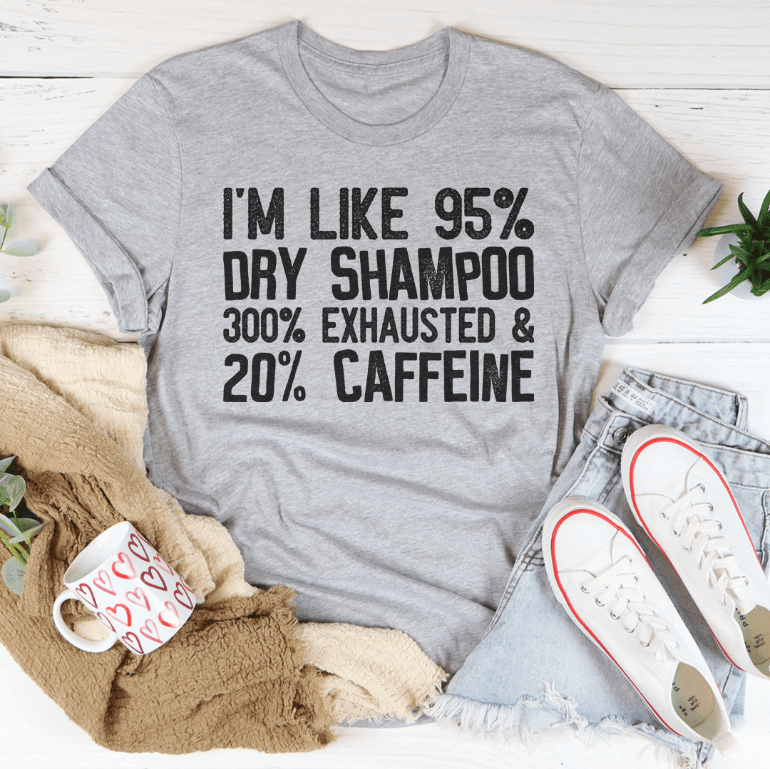 Im Like 95 Dry Shampoo 300 Exhausted And 20 Caffeine Tee Peachy Sunday ...