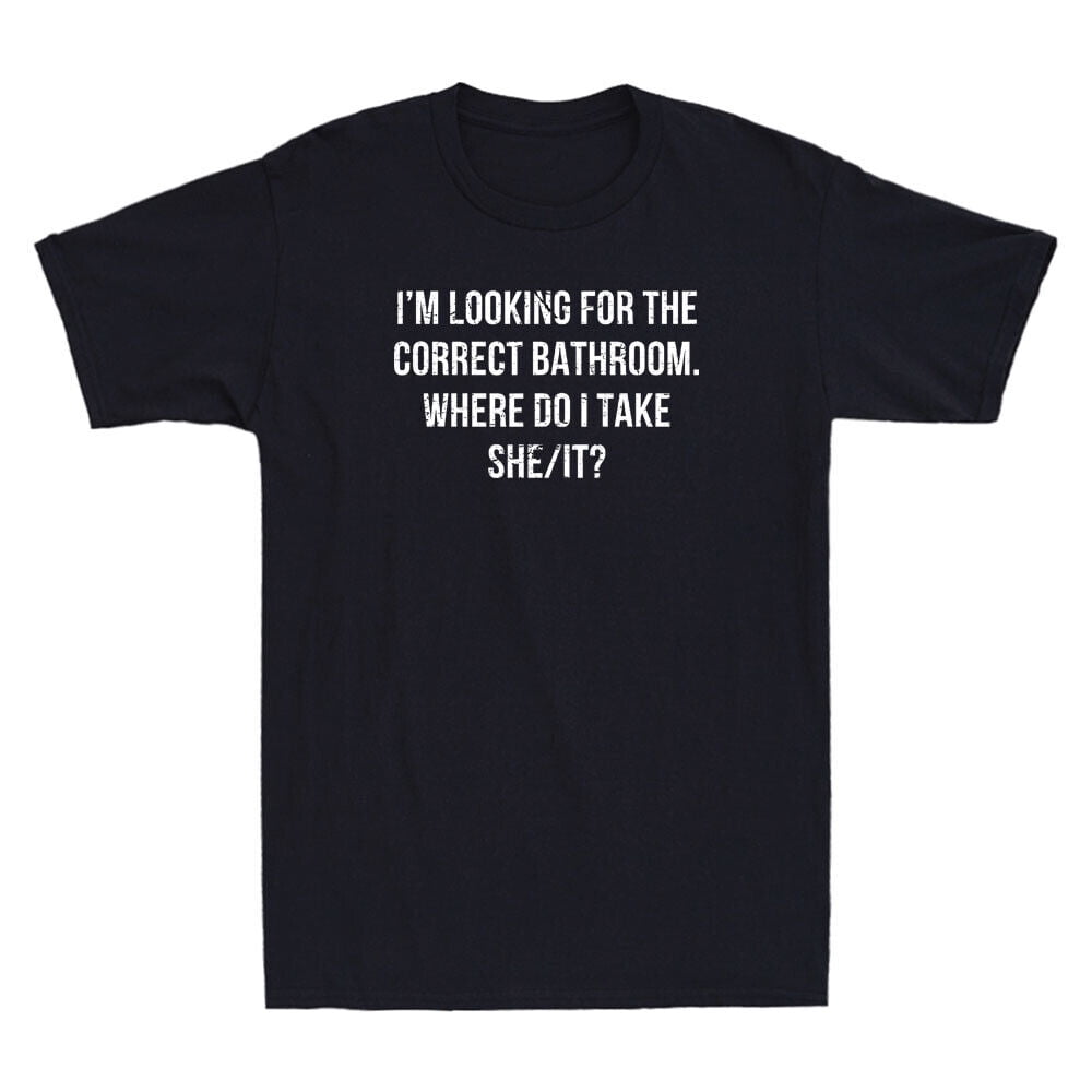 Im Looking For The Correct Bathroom Where Do I Take A She IT Funny Men ...