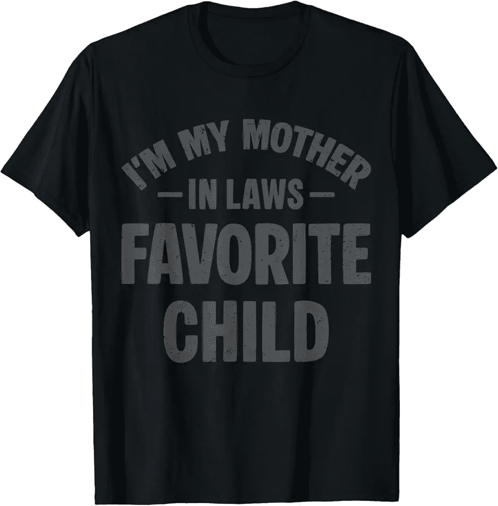 Im My Mother In Laws Favorite Child Shirt for Men, Casual Funny Tee ...