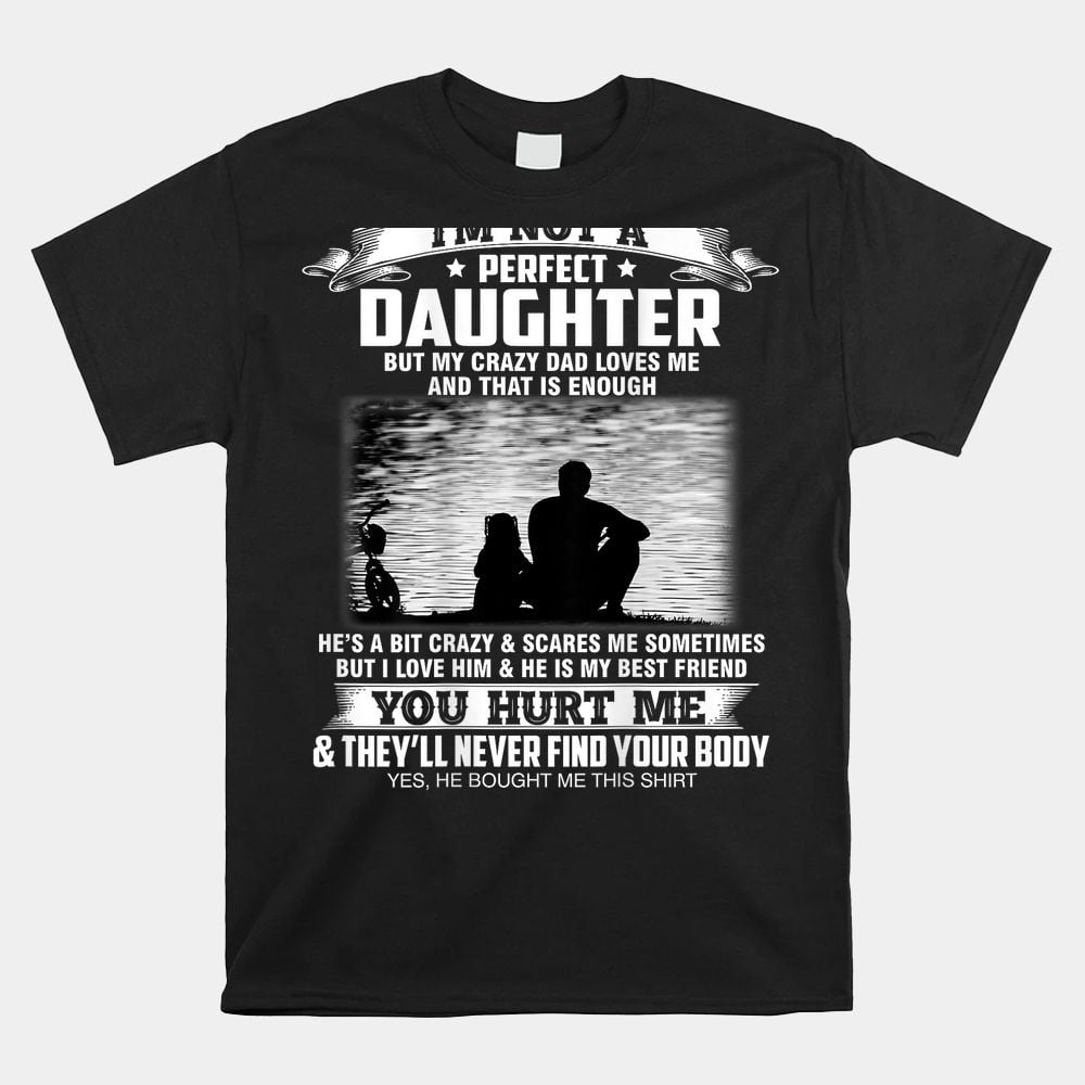 Im Not A Perfect Daughter But My Crazy Dad Loves Me Shirt