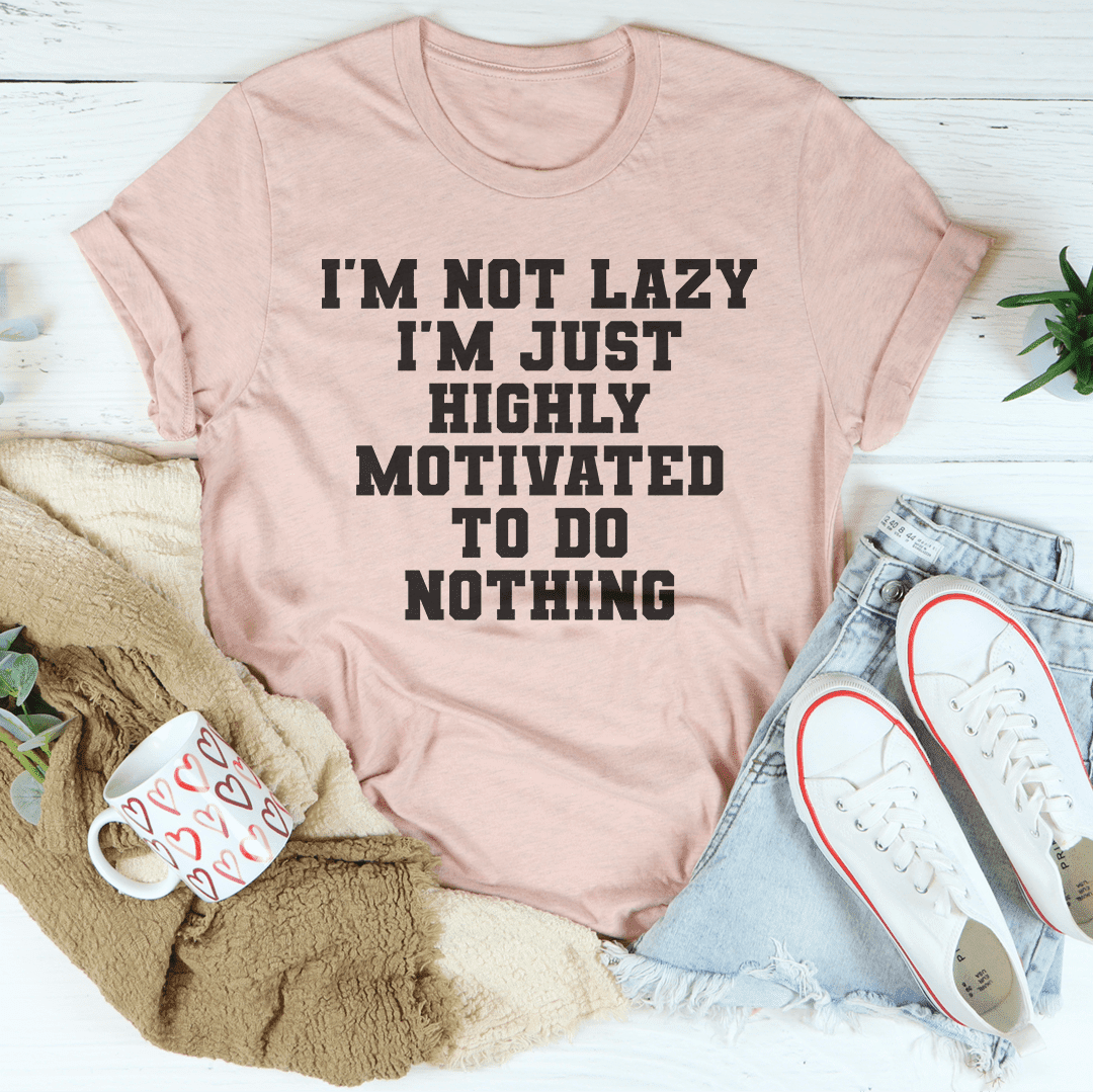 Im Not Lazy Im Just Highly Motivated To Do Nothing Tee Peachy Sunday T ...