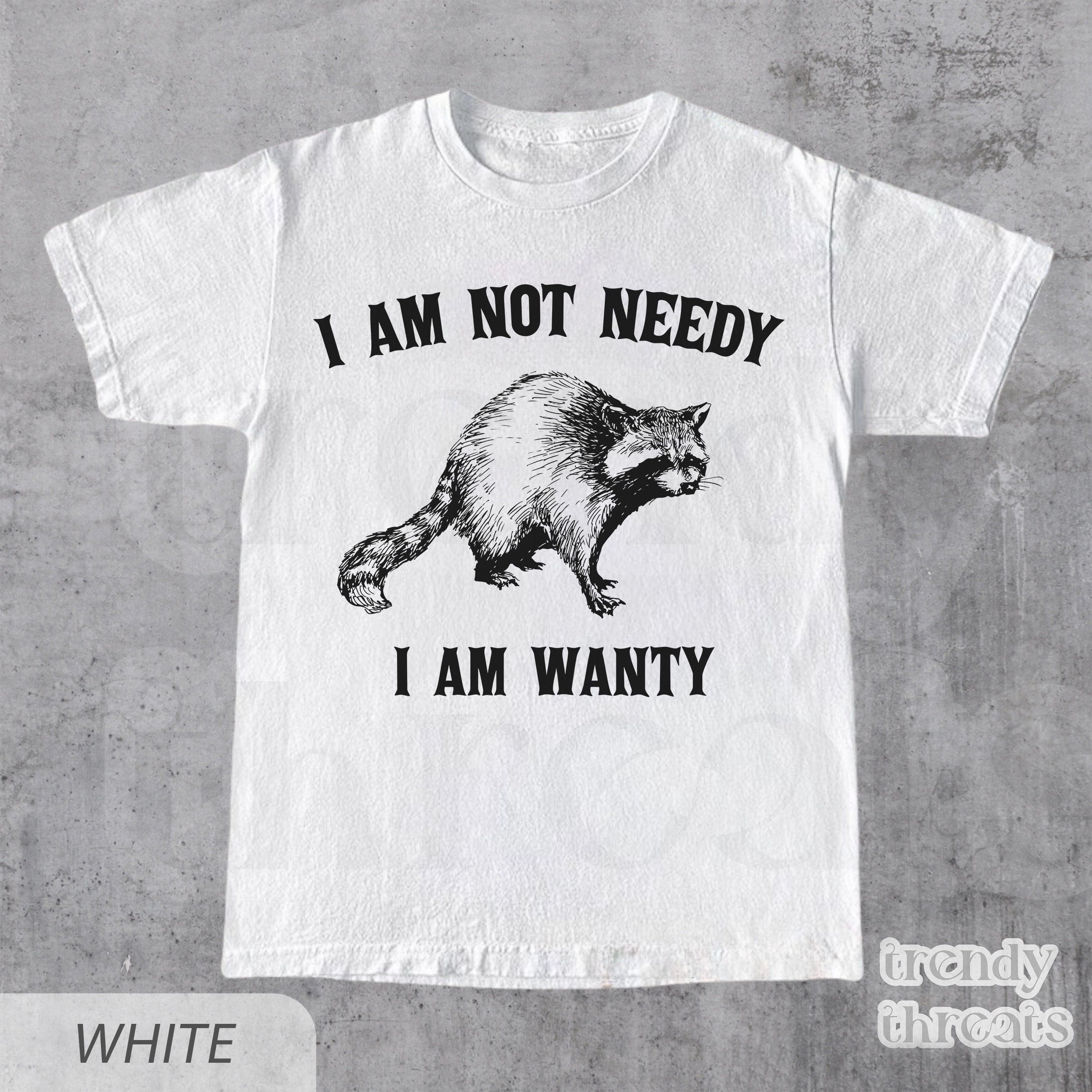 Im Not Needy Im Wanty Shirt, Funny Meme T-Shirt, Raccoon Tee, Trash ...