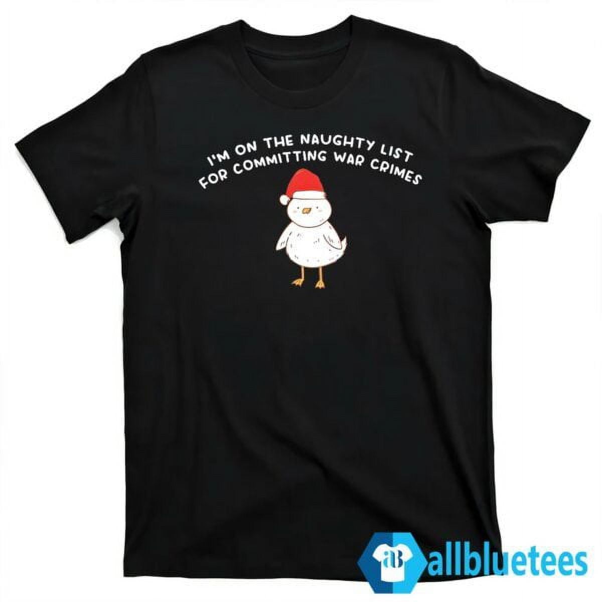 Im On The Naughty List For Committing War Crimes Shirt