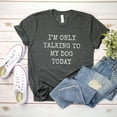 Im Only Talking To My Dog Today Shirt, Funny Dog Lover Tshirt ...