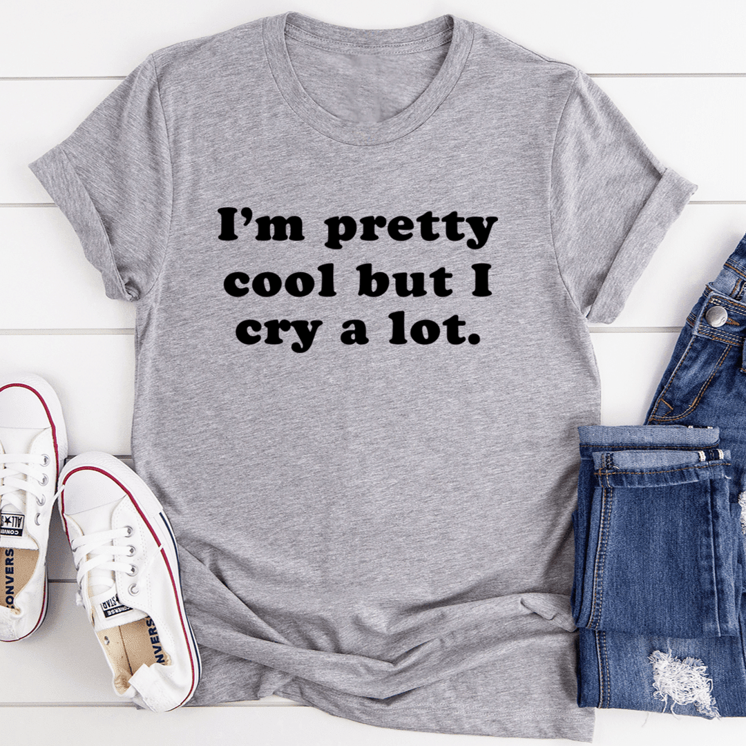 Im Pretty Cool But I Cry A Lot Tee Athletic Heather S Peachy Sunday T ...