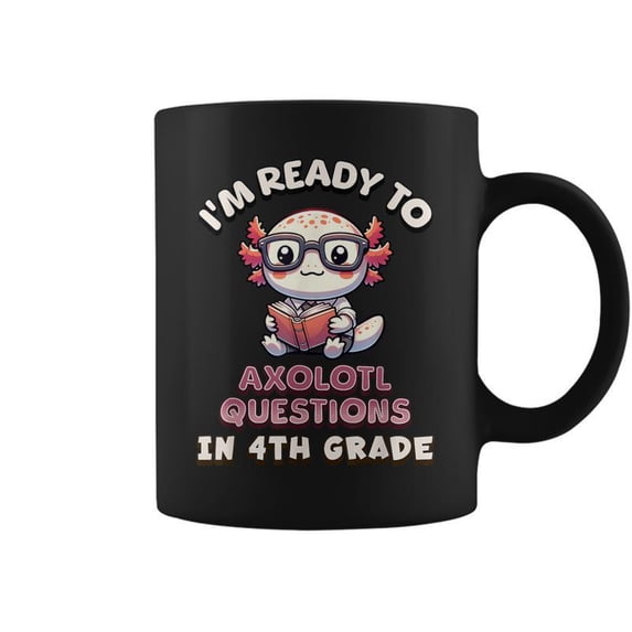 Im Ready For 4Th Grade Axolotl Questions 4Th Grade Coffee M - Walmart.com