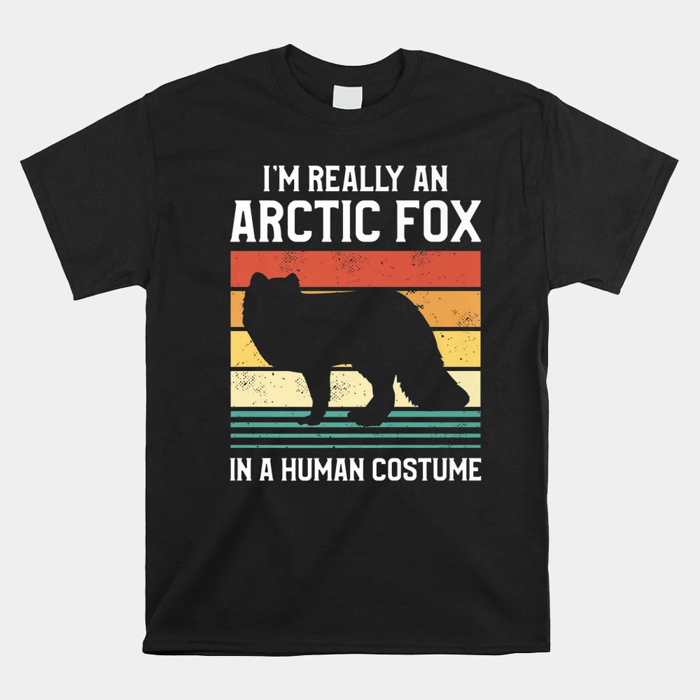 Im Really An Arctic Fox In A Human Costume Arctic Foxes Shirt Gift ...