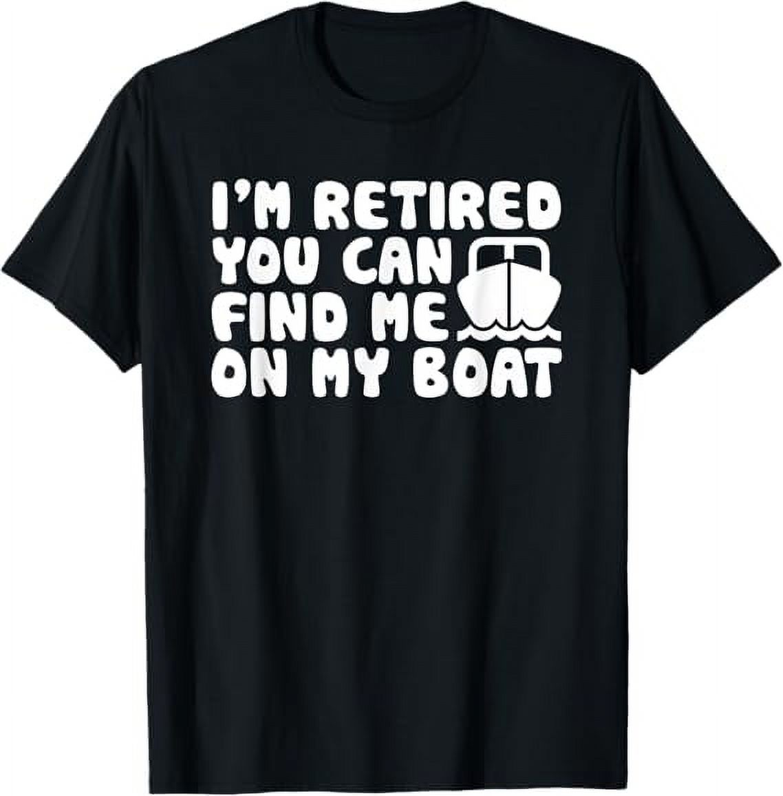 Im Retired Find Me On Boat Cool Boating Retirement Gift T-Shirt ...
