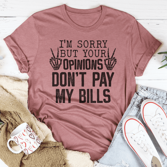 Im Sorry But Your Opinions Dont Pay My Bills Tee Athletic Heather S ...