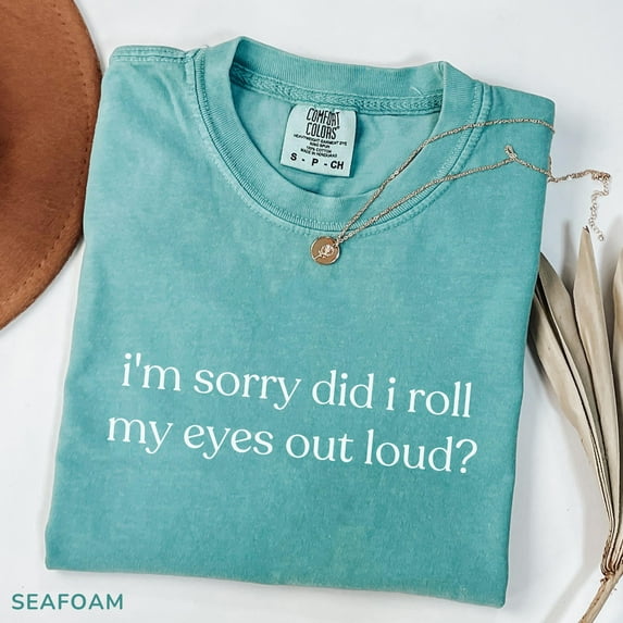 Im Sorry Did I Roll My Eyes Out Loud Shirt, Funny Ladies Shirt, Sassy ...