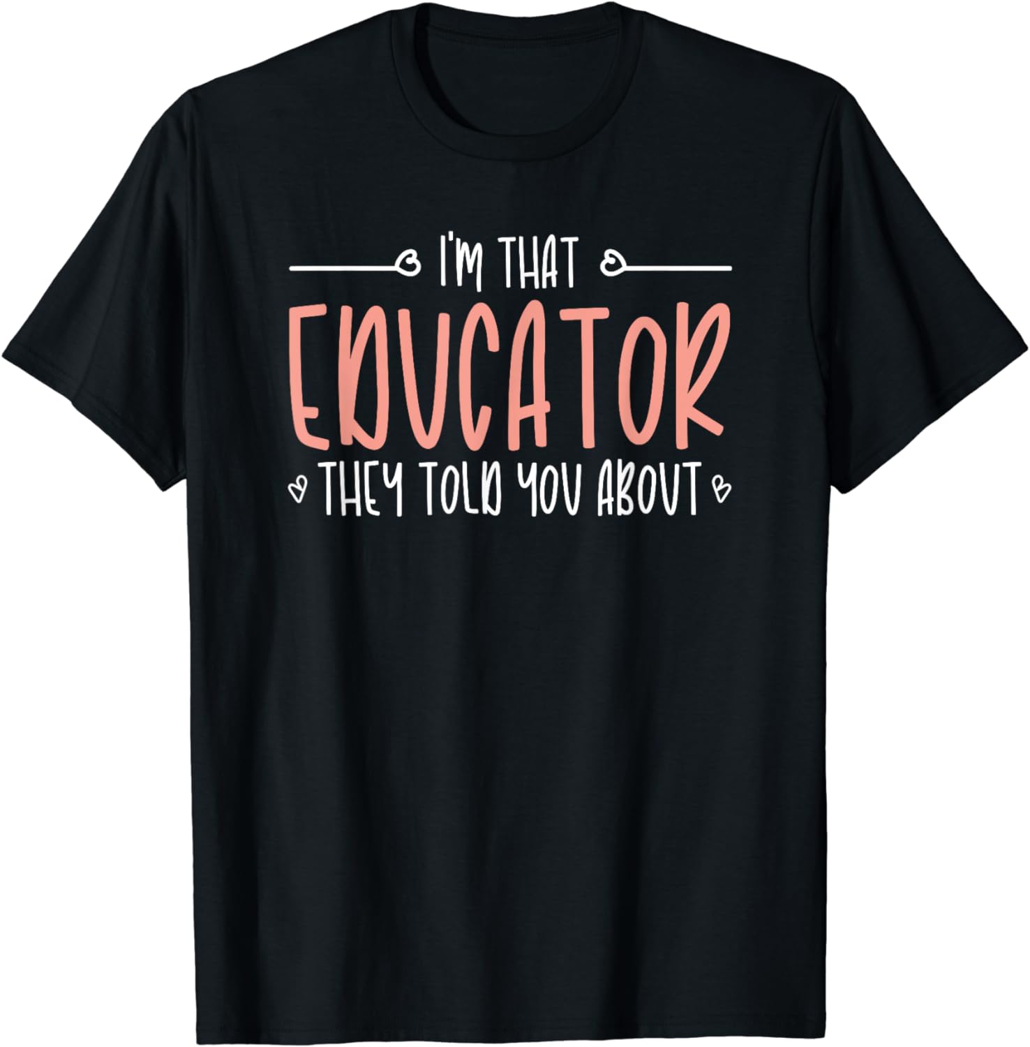 Im That Educator They Told You About Funny Teacher T-Shirt - Walmart.com