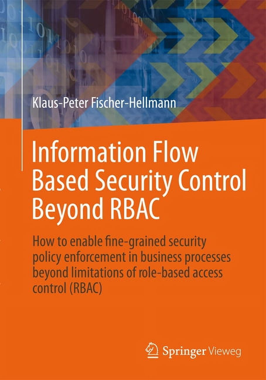 It Im Unternehmen: Information Flow Based Security Control Beyond Rbac: How to Enable Fine ...